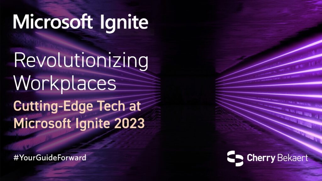 Revolutionizing Workplaces: Cutting-Edge Tech at Microsoft Ignite 2023 | Cherry Bekaert